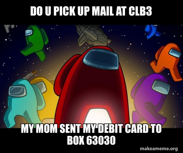 Do u pick up mail at clb3 My mom sent my debit card to box 63030 ...