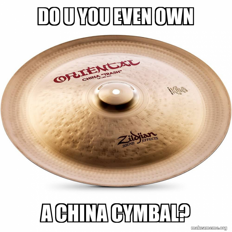 Do u you even own A China Cymbal? Meme Generator