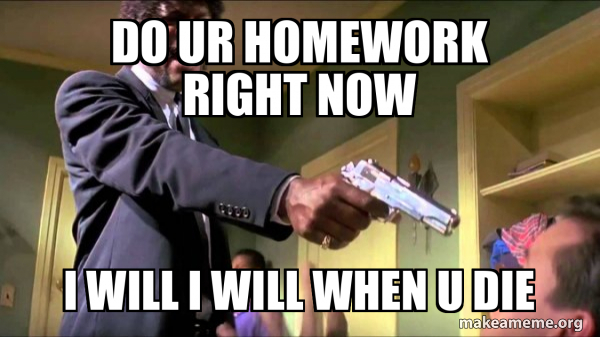 do ur homework right now I will I will when u die - Samuel L. Jackson ...