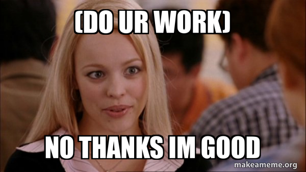 (do ur work) no thanks im good - Mean Girls Meme Meme Generator