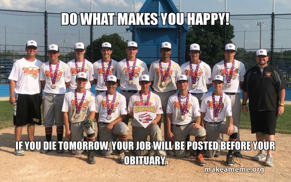 Do what makes you happy! If you die tomorrow, your job will be posted ...