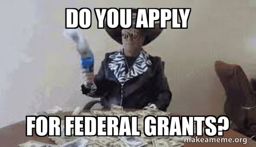 Do you apply for federal grants? Meme Generator