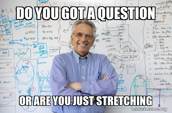do you got a question or are you just stretching - Good Guy Professor ...