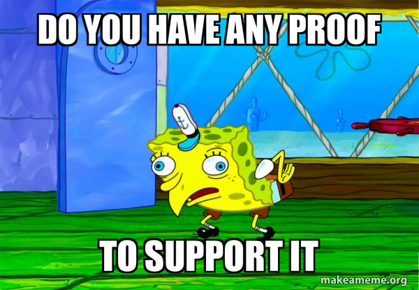 Do YoU hAvE aNy PrOoF tO sUpPoRt It - Mocking SpongeBob Meme Generator