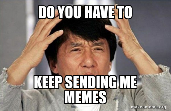 Do you have to Keep sending me memes - Jackie Chan Why? Meme Generator