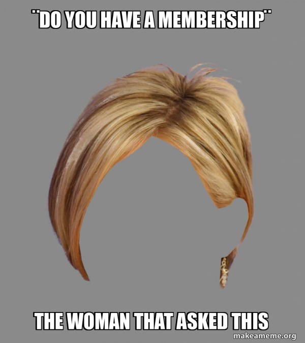 ¨Do you have a membership¨ the woman that asked this - The Karen Hair ...