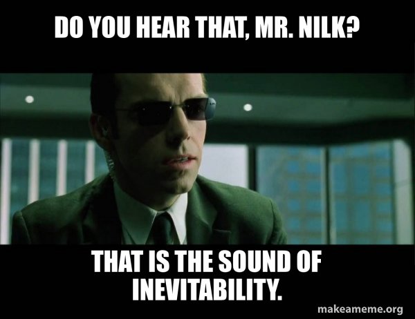 Do you hear that, Mr. Nilk? That is the sound of inevitability. - Agent ...