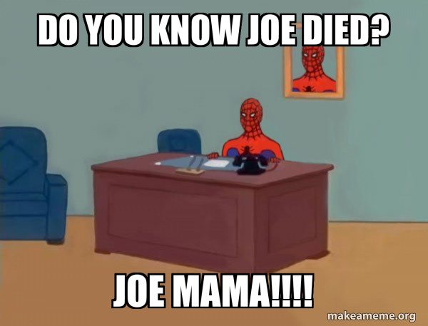 do you know joe died? joe mama!!!! - Spiderman Meme Generator