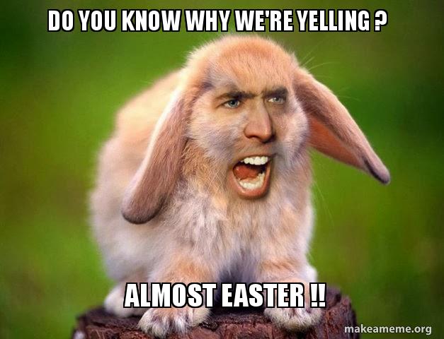 do you know why we're yelling ? almost easter !! Meme Generator