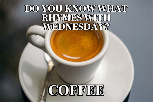 do you know what rhymes with wednesday? coffee Meme Generator