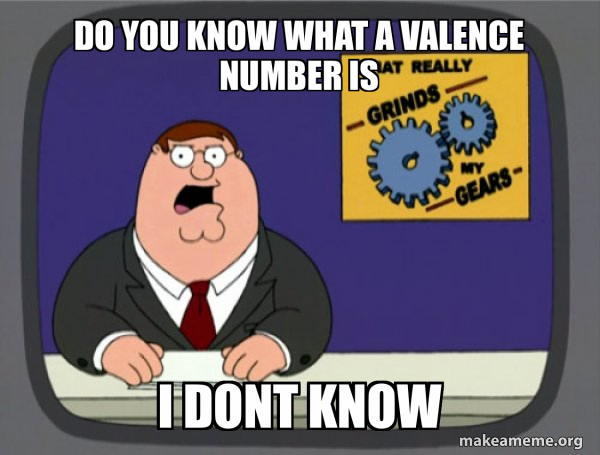 Do you know what a valence number is I dont know - What Grinds My Gears ...