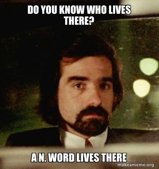 Do you know who lives there? A N. Word lives there Meme Generator
