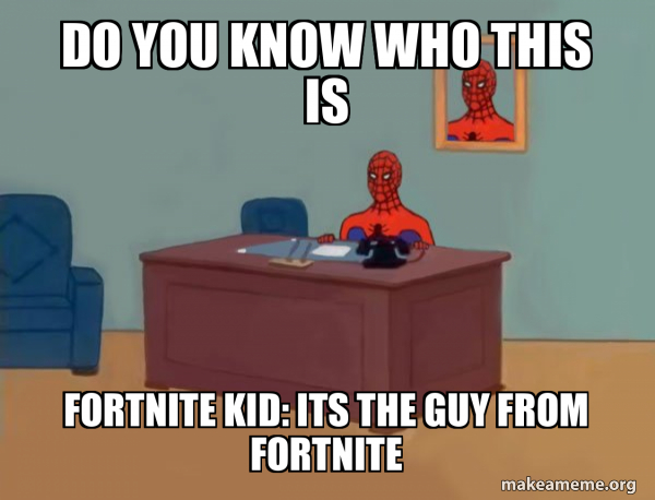 do you know who this is fortnite kid: its the guy from fortnite ...