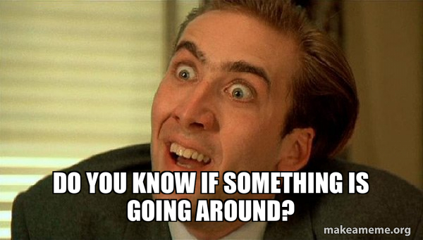 Do you know if something is going around? - Sarcastic Nicholas Cage ...