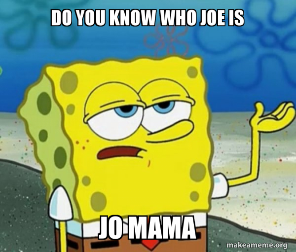 do you know who joe is jo mama - Tough SpongeBob Meme Generator