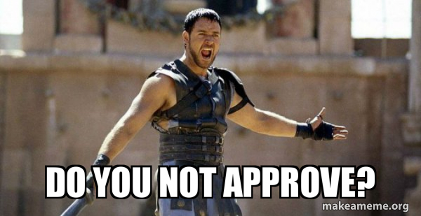 DO YOU NOT APPROVE? - Gladiator (Are You Not Entertained?) Meme Generator