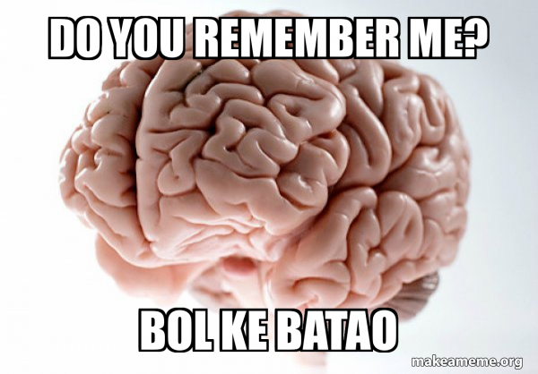 Do you remember me? Bol Ke Batao - Scumbag Brain Meme Generator