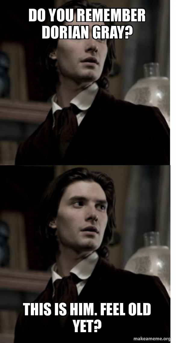 Do you remember dorian gray? This is him. Feel old yet? Meme Generator