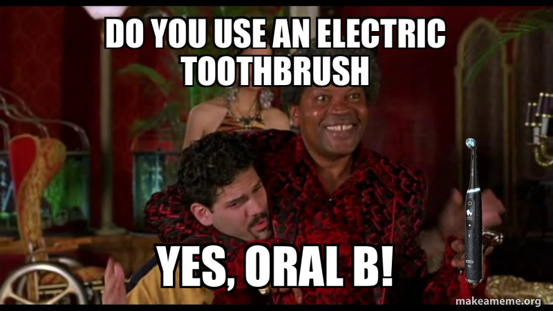 Do you use an electric Toothbrush Yes, oral b! Meme Generator