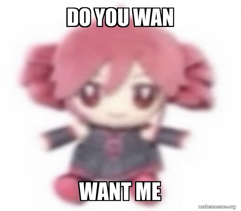 Do you wan Want me Meme Generator