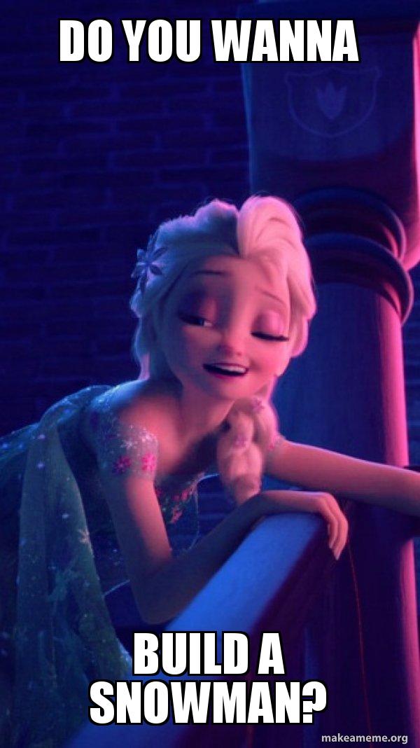 Do You Wanna Build A Snowman Drunk Elsa Meme Generator