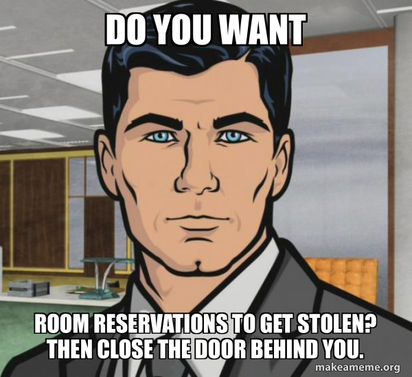 Do you want room reservations to get stolen? Then close the door behind ...