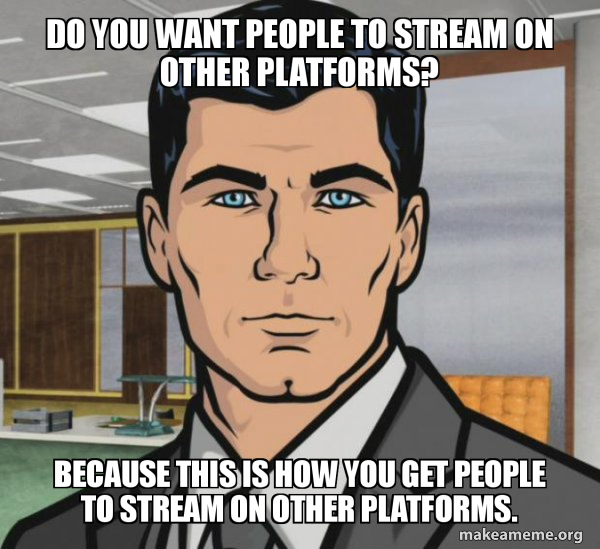 Do you want people to stream on other platforms? Because this is how ...