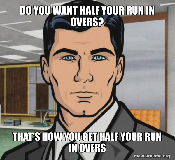 Do you want half your run in overs? That's how you get half your run in ...