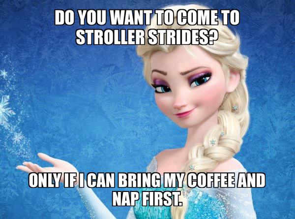 Do you want to come to stroller Strides? Only if I can bring my coffee ...