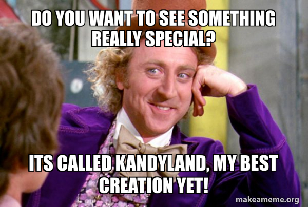 Do you want to see something really special? Its called Kandyland, my ...