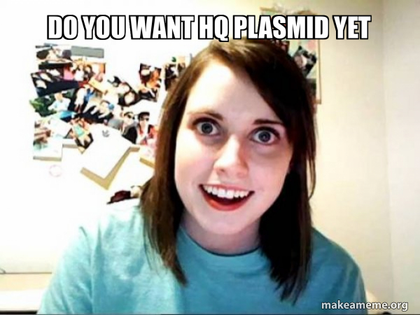 Do you want HQ Plasmid Yet - Overly Attached GirlFriend Meme Generator