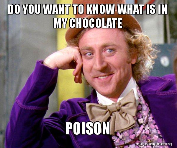 Do you want to know what is in my chocolate POISON - Willy Wonka Sarcasm Meme Meme Generator