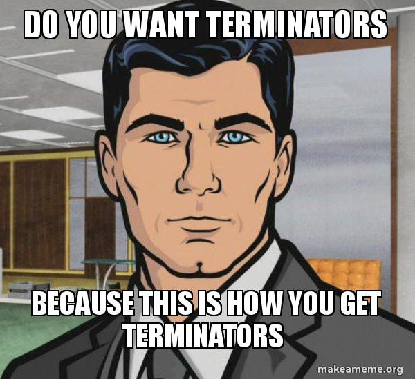 Do you want terminators Because this is how you get terminators - Archer - Do you want Meme ...
