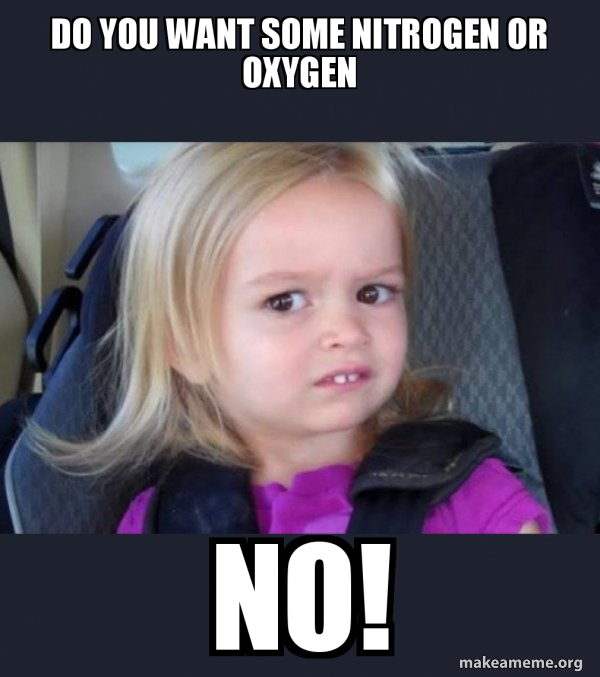 Do you want some Nitrogen or Oxygen No! - Side-Eyes Chloe Meme Generator