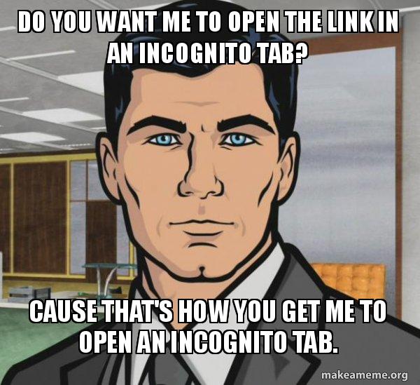 Do you want me to open the link in an incognito tab? Cause that's how ...