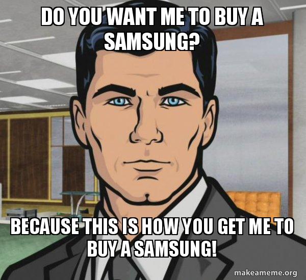 Do you want me to buy a Samsung? Because this is how you get me to buy ...