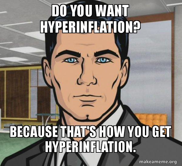 Do you want hyperinflation? Because that's how you get hyperinflation ...