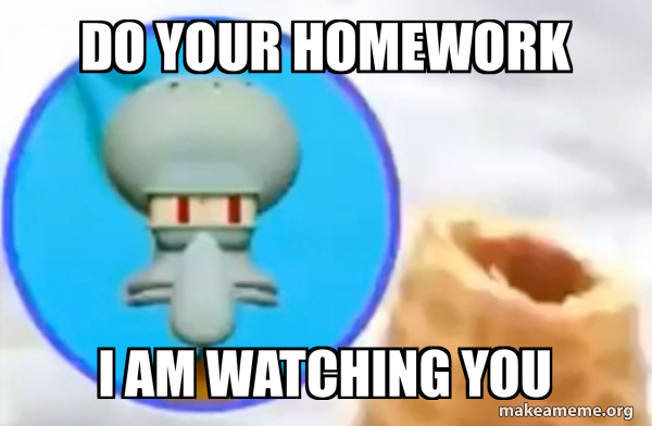 do your homework I am watching you - What the Sigma Squidward Meme ...