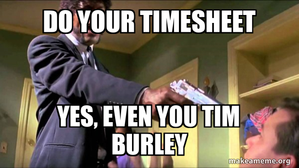 Do Your Timesheet Yes, Even You Tim Burley - Samuel L. Jackson Say What ...