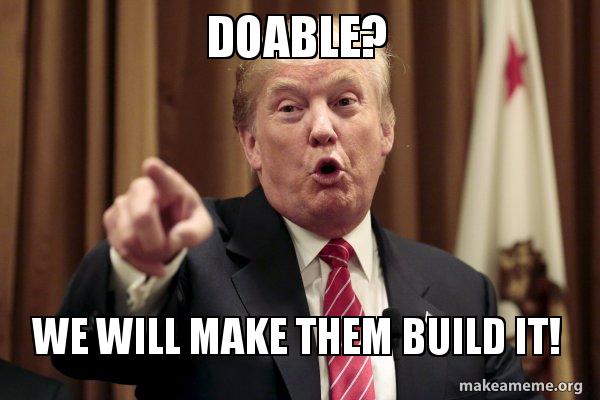 Doable? We will make them build it! - Donald Trump Says Meme Generator