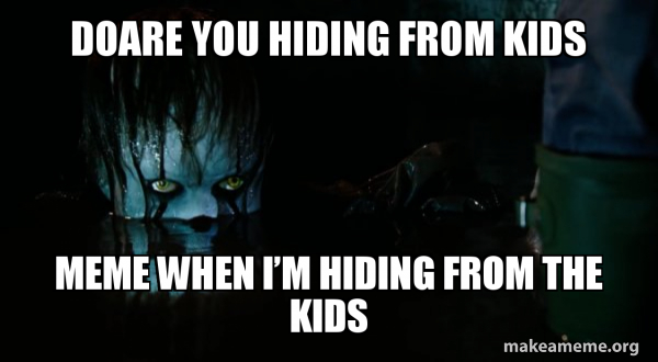 DoAre you hiding from kids MeMe when Iâ€™m hiding from the kids ...