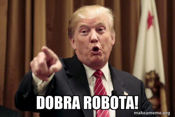 DOBRA ROBOTA! - Donald Trump Says Meme Generator