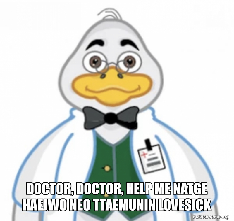 Doctor, doctor, help me Natge haejwo neo ttaemunin lovesick Meme Generator