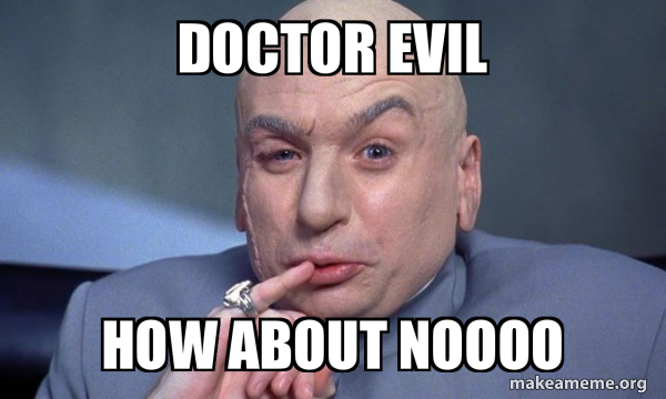 doctor evil how about noooo - You Complete Me Meme Generator