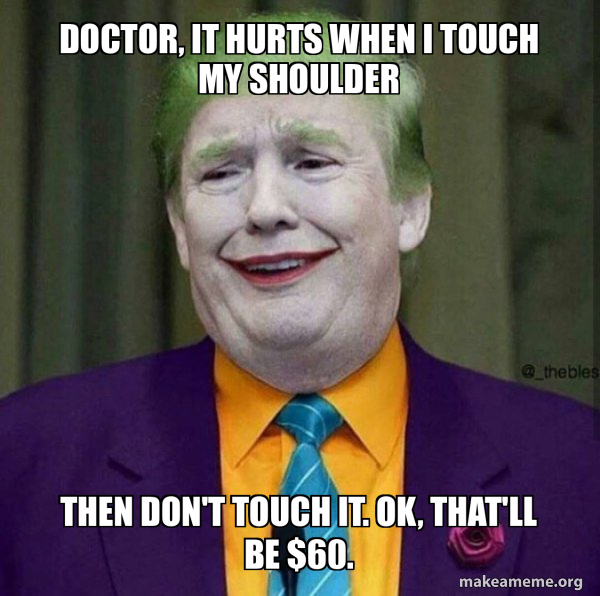 Doctor, it hurts when I touch my shoulder Then don't touch it. Ok, that ...