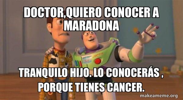 Doctor,quiero conocer a Maradona Tranquilo hijo. Lo conocerás , porque ...