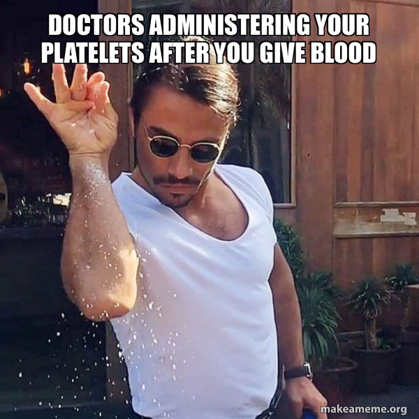 doctors administering your platelets after you give blood - SaltBae or ...