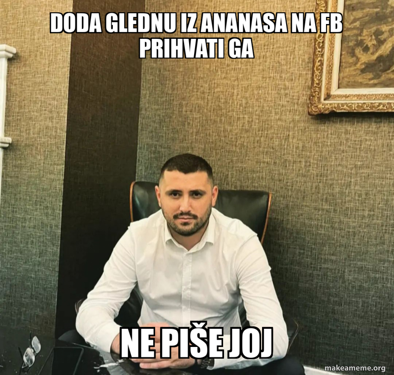 Doda glednu iz ananasa na fb Prihvati ga Ne piše joj Meme Generator