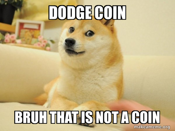 dodge coin bruh that is not a coin - Doge Meme Generator