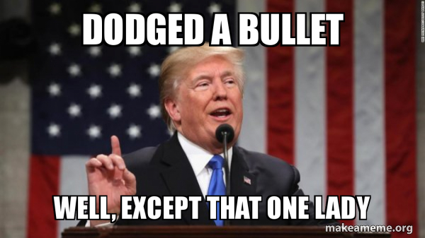 Dodged a bullet Well, except that one lady - Donald Trump Meme Generator